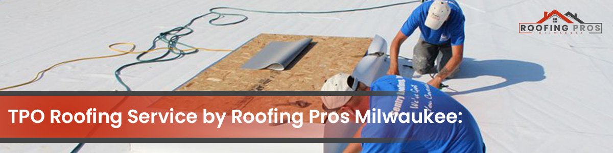 Tpo Roofing Service - Roofing Pros Milwaukee